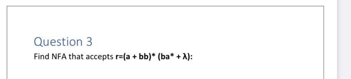 Solved Question 3 Find NFA that accepts r=(a + bb)* (ba* +): | Chegg.com
