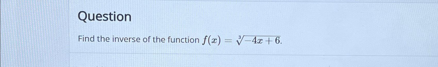 Solved QuestionFind the inverse of the function f(x)=-4x+63. | Chegg.com