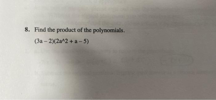 Solved 8. Find the product of the polynomials. (3a - 2)(2a^2 | Chegg.com