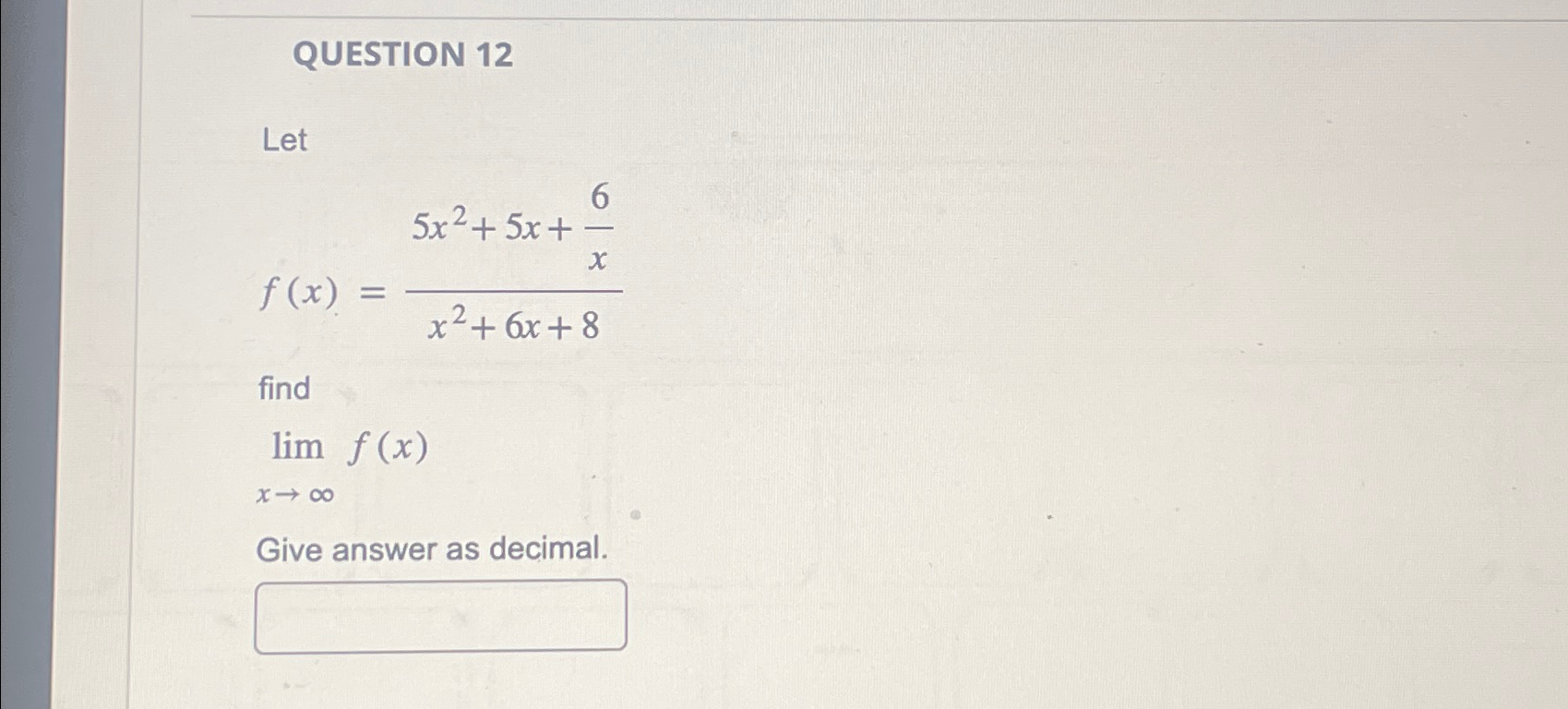 Solved QUESTION 12Letf(x)=5x2+5x+6xx2+6x+8findlimx→∞f(x)Give | Chegg.com