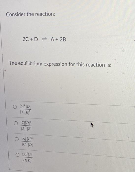 Solved Consider the reaction: 2C+D⇌A+2B The equilibrium | Chegg.com