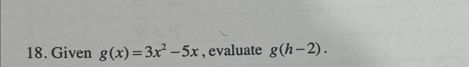 Solved Given g(x)=3x2-5x, ﻿evaluate g(h-2). | Chegg.com