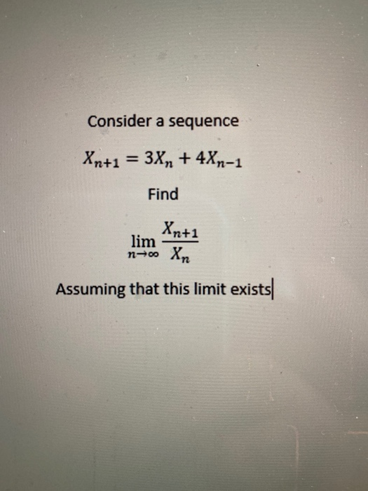 Solved Consider a sequence Xn+1 = 3Xn + 4Xn-1 Find Assuming | Chegg.com