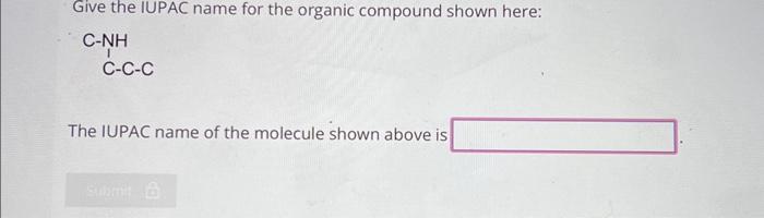 Solved Give the IUPAC name for the organic compound shown | Chegg.com