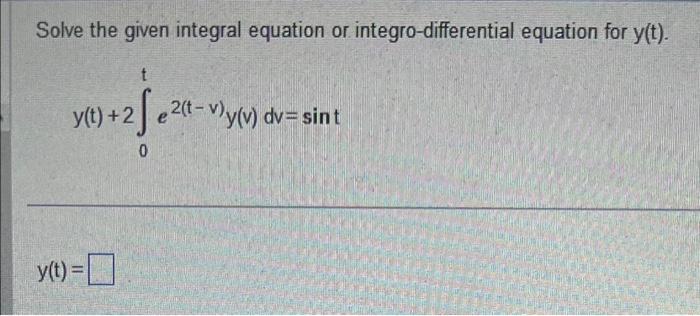 Solved Solve the given integral equation or | Chegg.com