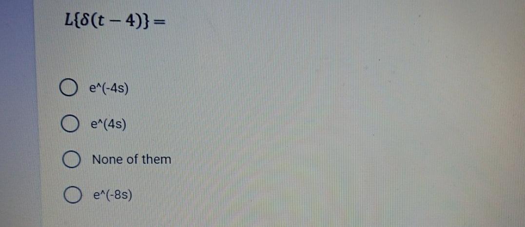 Solved L{8(t - 4)} = O e^(-45) e^(45) None of them e^(-8s) | Chegg.com