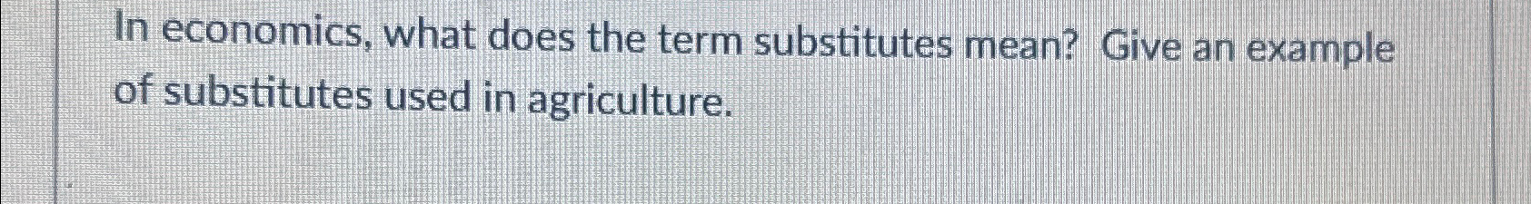 Solved In economics, what does the term substitutes mean? | Chegg.com