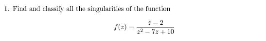 Solved 1. Find and classify all the singularities of the | Chegg.com