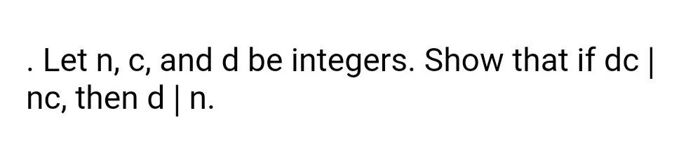 Solved . Let n,c, and d be integers. Show that if dc∣ nc, | Chegg.com