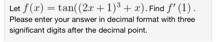 Solved Let f(x) = tan((2x + 1)³ + x). Find ƒ' (1). Please | Chegg.com