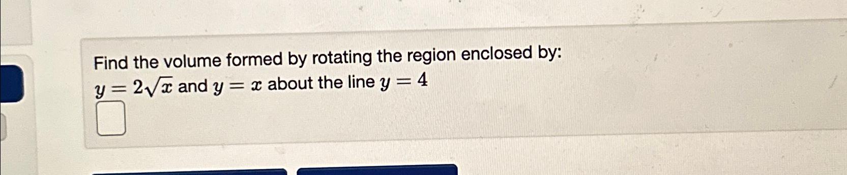 Solved Find the volume formed by rotating the region | Chegg.com