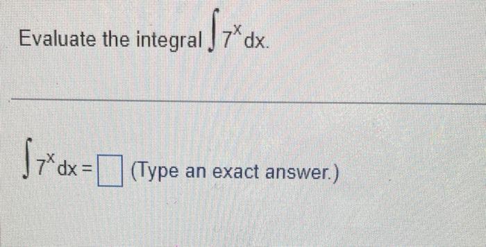 Solved Evaluate the integral ∫7xdx ∫7xdx= (Type an exact | Chegg.com