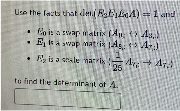 Solved Use the facts that det(E2E1E0A)=1 and - E0 is a swap | Chegg.com