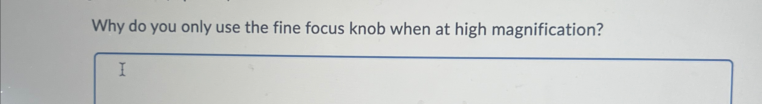 Solved Why do you only use the fine focus knob when at high | Chegg.com