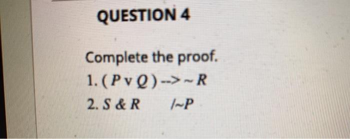 Solved QUESTION 4 Complete the proof. 1.(PvQ) -->R 2. S&R | Chegg.com