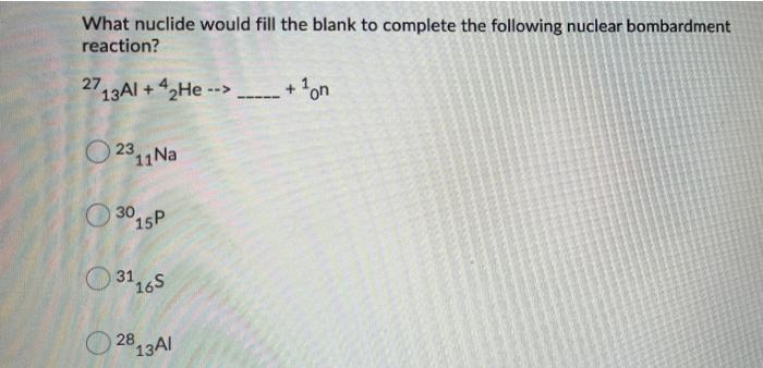 Solved What nuclide would fill the blank to complete the | Chegg.com