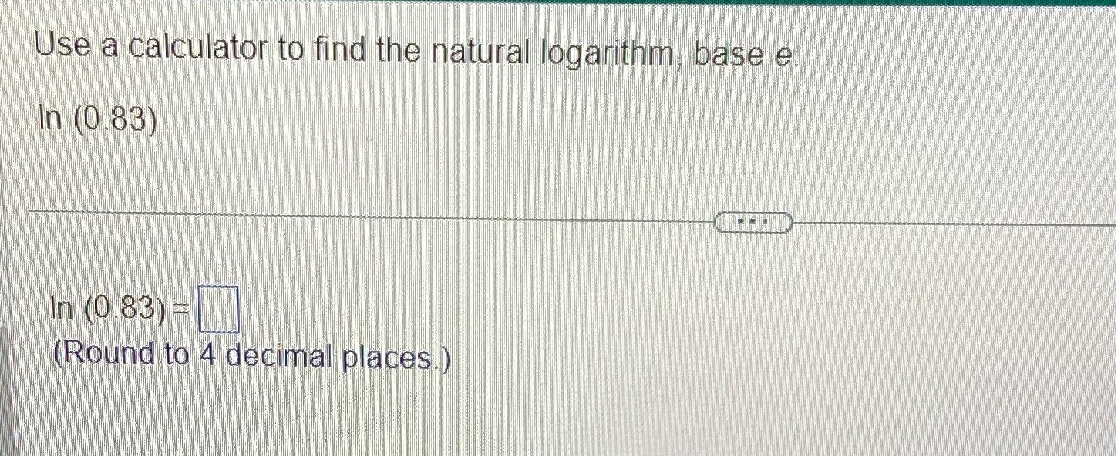 Solved Use A Calculator To Find The Natural Logarithm Base