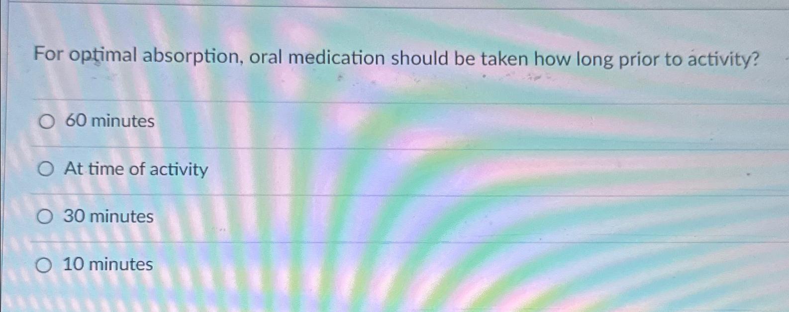 Solved For optimal absorption, ﻿oral medication should be | Chegg.com