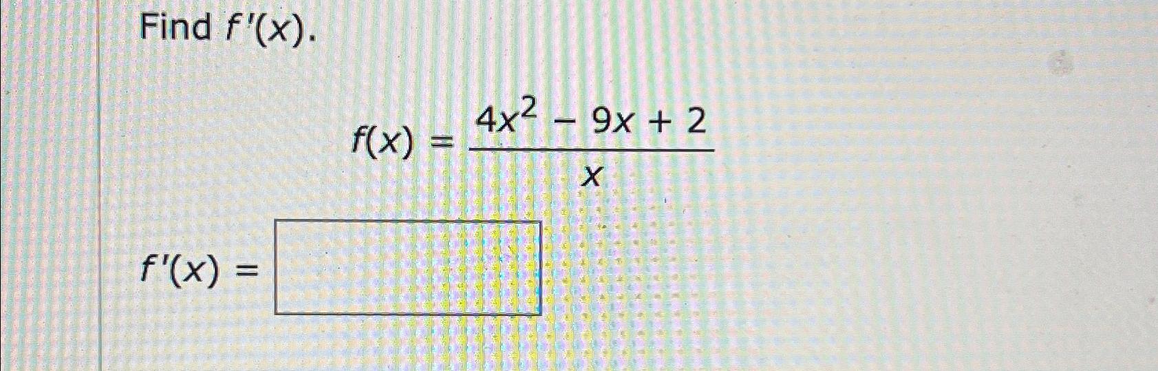 Solved Find f'(x)f(x)=4x2-9x+2xf'(x)= | Chegg.com