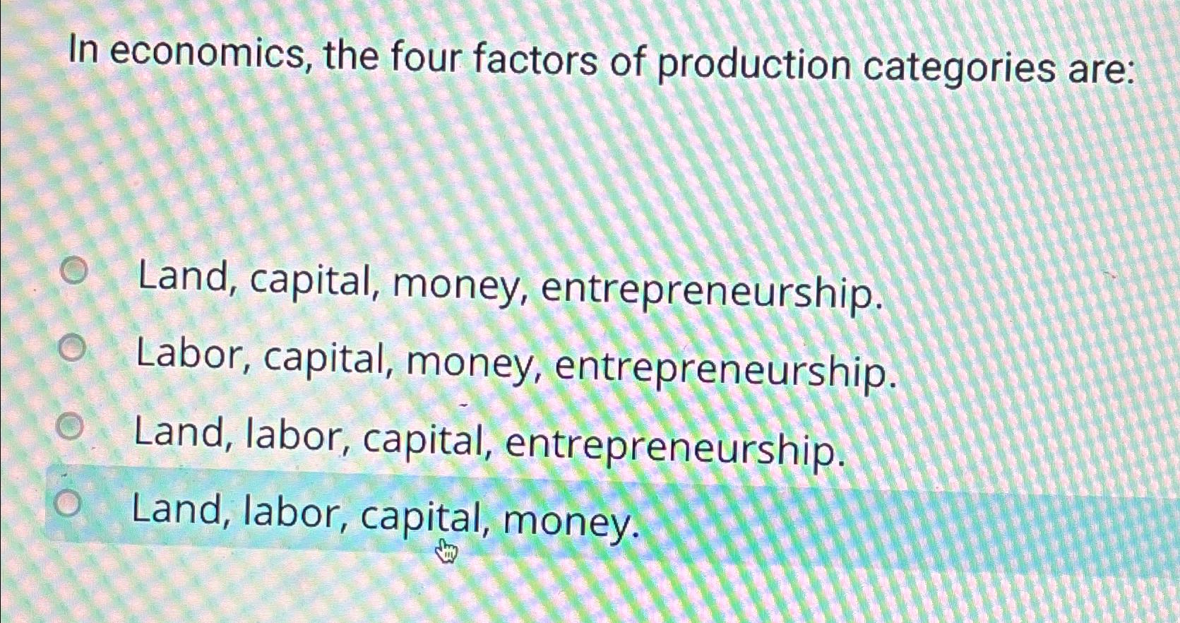 Solved In economics, the four factors of production | Chegg.com
