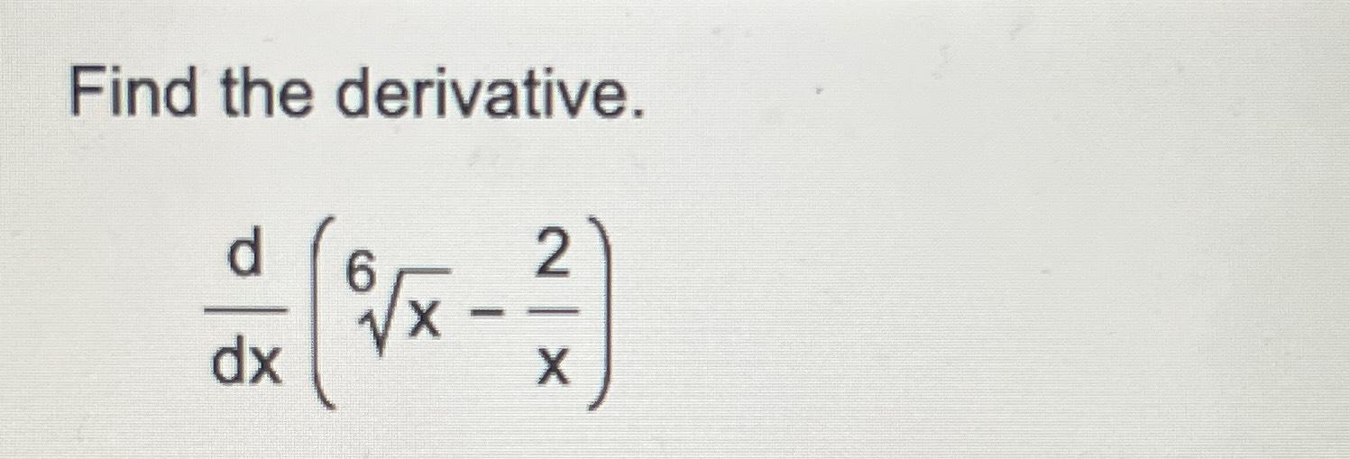 Solved Find the derivative.ddx(x6-2x) | Chegg.com