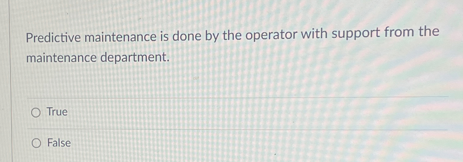 Solved Predictive maintenance is done by the operator with | Chegg.com