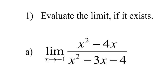 Solved Evaluate the limit, if it exists. limx→−1x2−3x−4x2−4x | Chegg.com