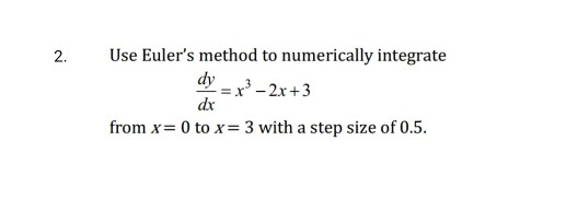 Solved 2. Use Euler's method to numerically integrate dy = | Chegg.com