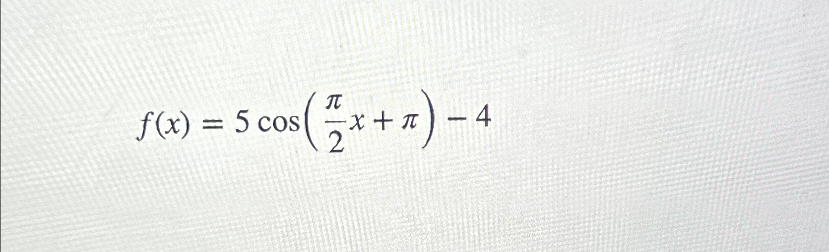 Solved Find the phase shiftf(x)=5cos(π2x+π)-4 | Chegg.com