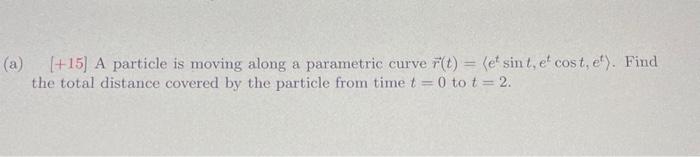 Solved a) [+15] A particle is moving along a parametric | Chegg.com