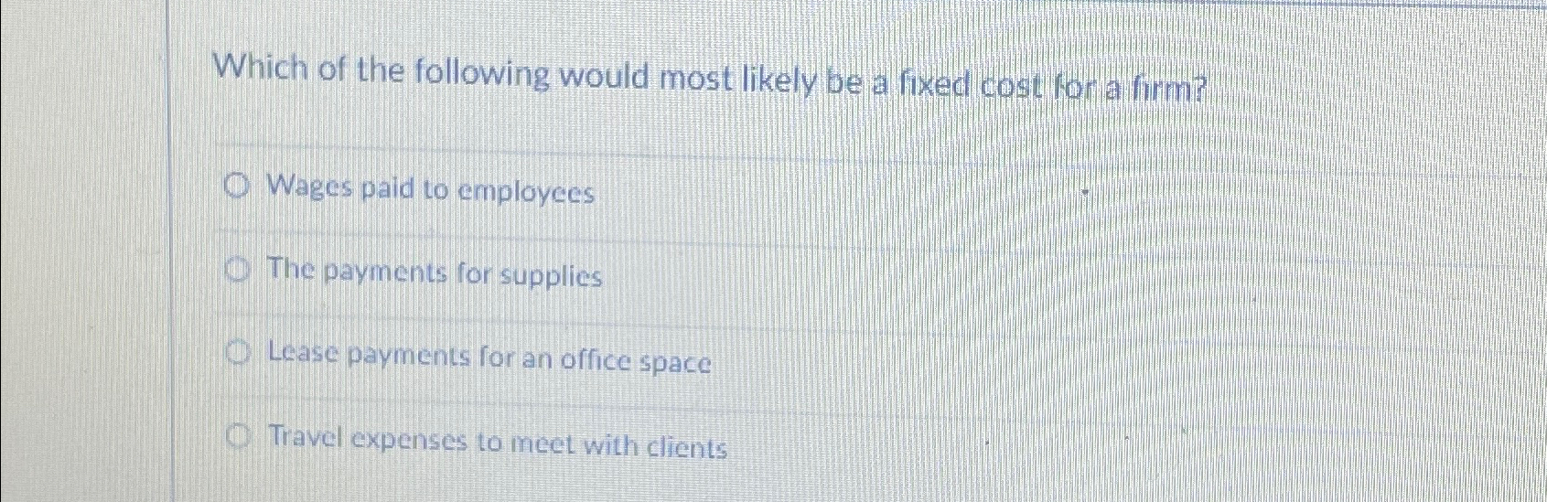 Solved Which of the following would most likely be a fixed | Chegg.com