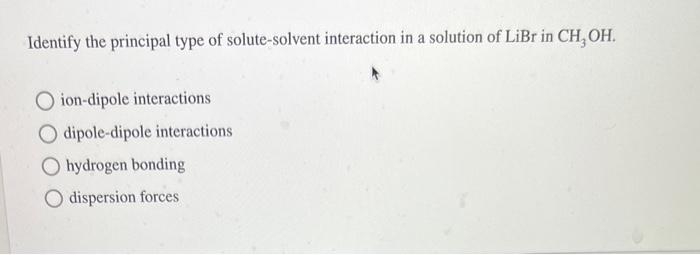 Solved identify the principal type of solute-solvent | Chegg.com Solved identify the principal type of solute-solvent | Chegg.com
