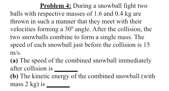 Solved Problem 4: During a snowball fight two balls with | Chegg.com
