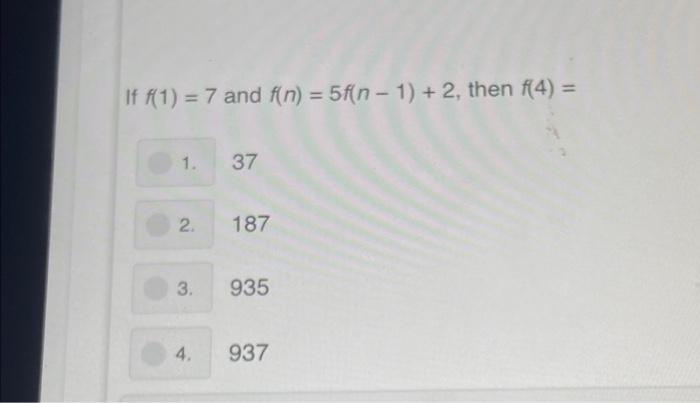 Solved If f(1) = 7 and f(n) = 5f(n-1) + 2, then f(4) = 1. 37 | Chegg.com