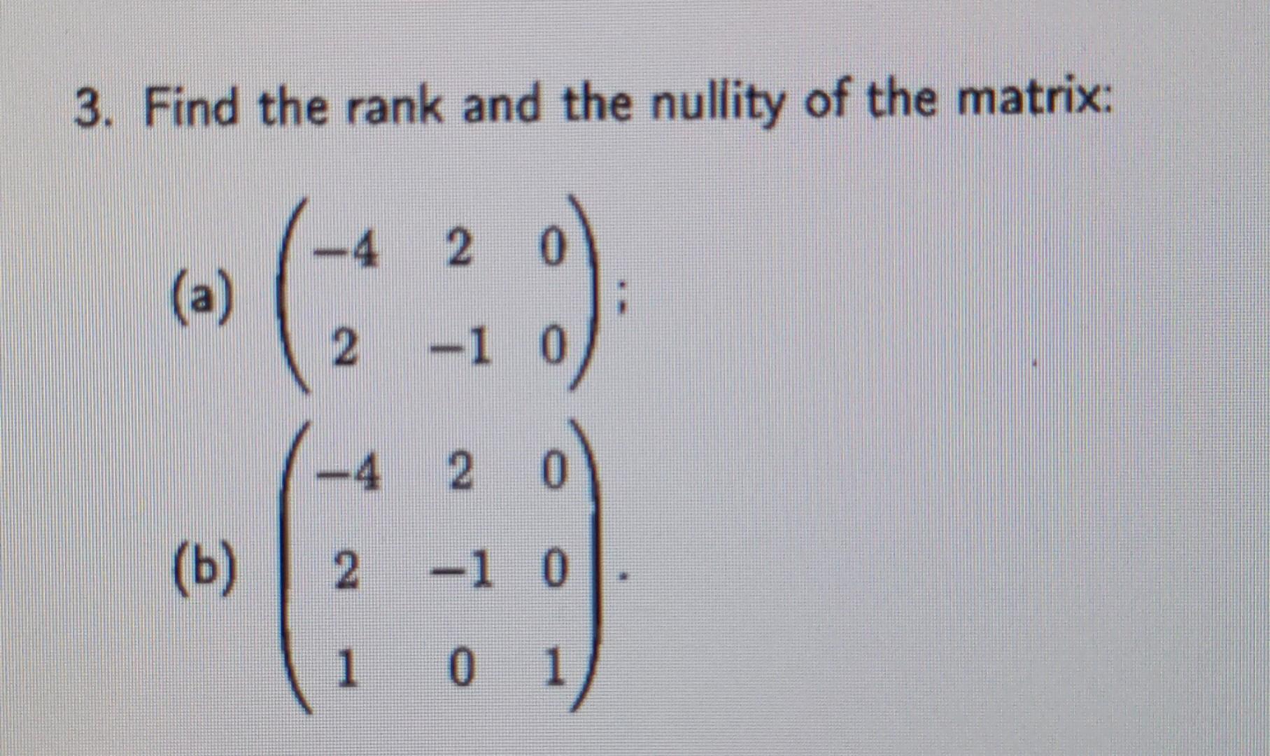 Solved 3. Find the rank and the nullity of the matrix: (a) | Chegg.com