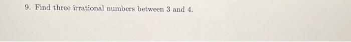 Solved 9. Find three irrational numbers between 3 and 4. | Chegg.com