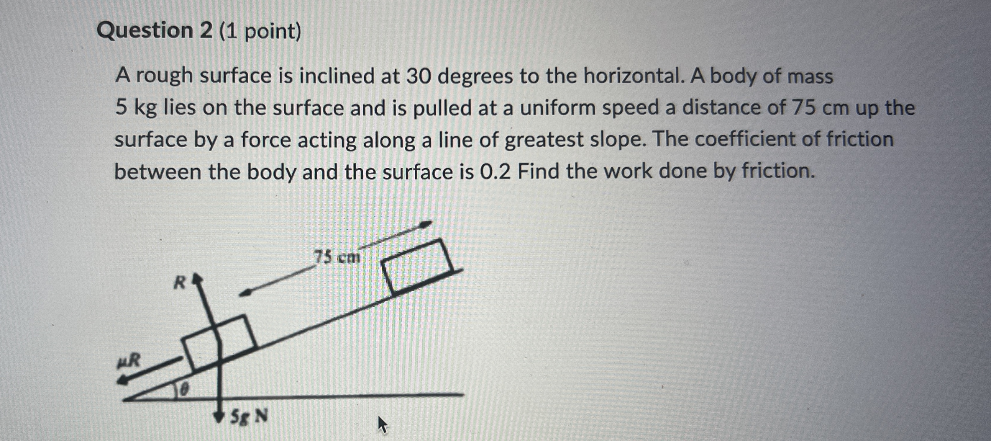 Solved Question 2 (1 ﻿point)A rough surface is inclined at | Chegg.com