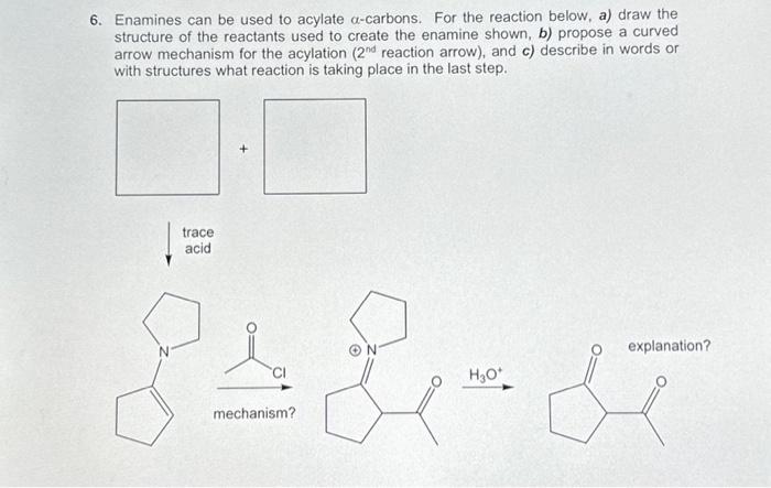 Solved 6. Enamines can be used to acylate α-carbons. For the | Chegg.com