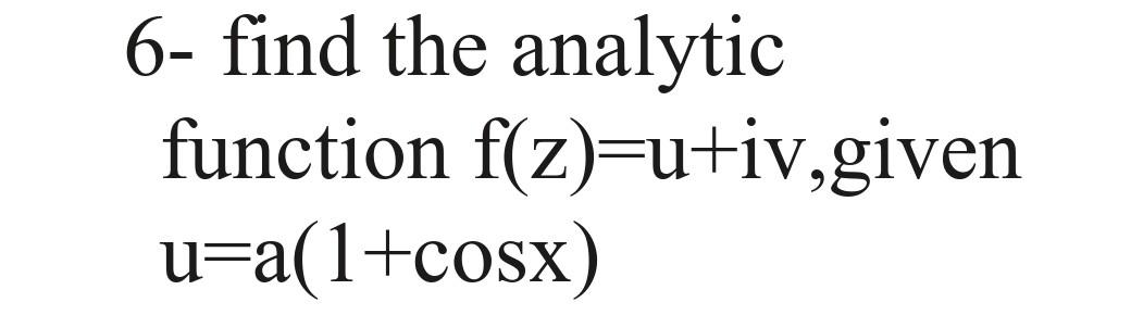 Solved 6- find the analytic function f(2)=u+iv,given | Chegg.com