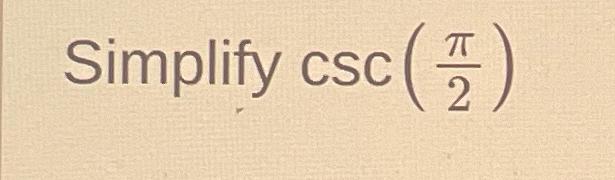 Solved Simplify csc(π2) | Chegg.com