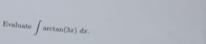 Solved Evaluate ∫﻿﻿arctan(3x)dx. | Chegg.com