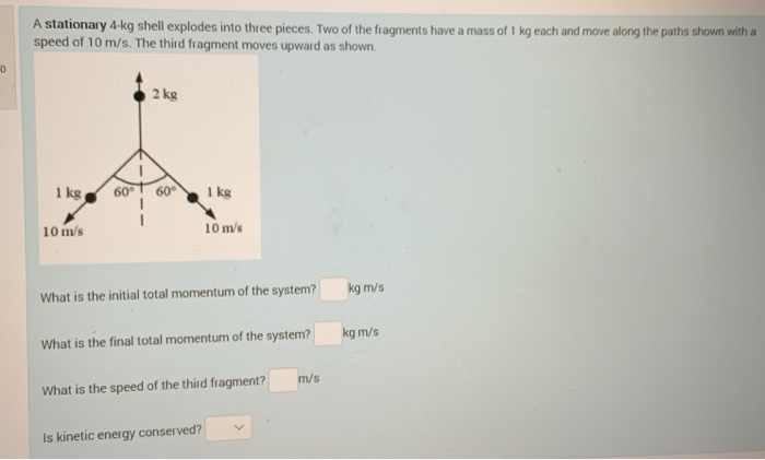 Solved A stationary 4 kg shell explodes into three pieces. | Chegg.com