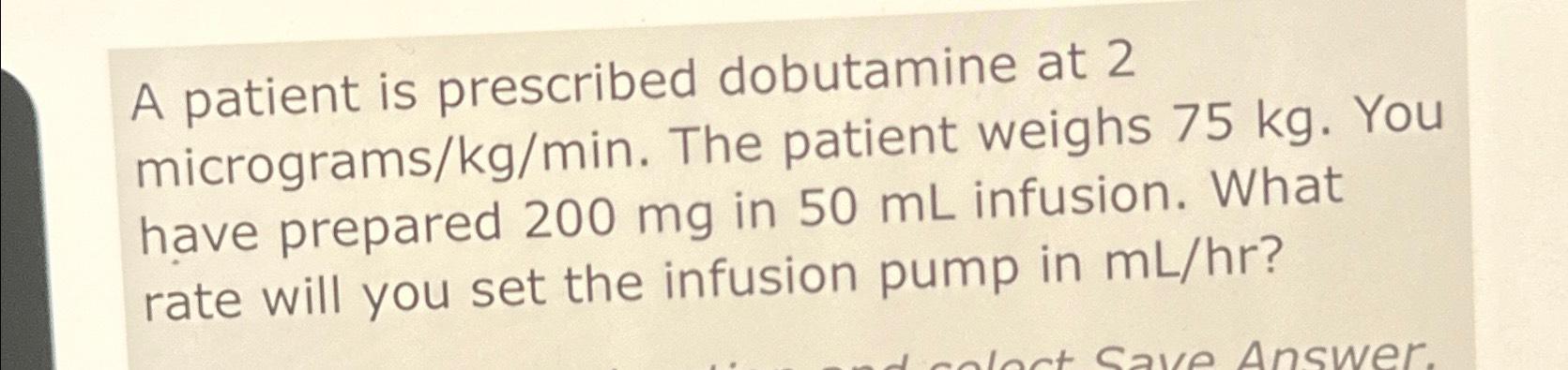 Solved A patient is prescribed dobutamine at 2 ﻿micrograms | Chegg.com