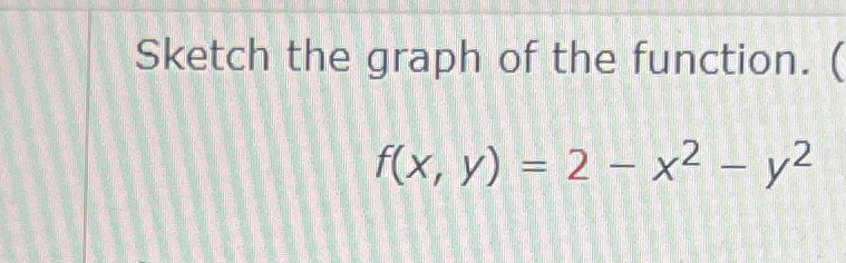 Solved Sketch the graph of the function.f(x,y)=2-x2-y2 | Chegg.com