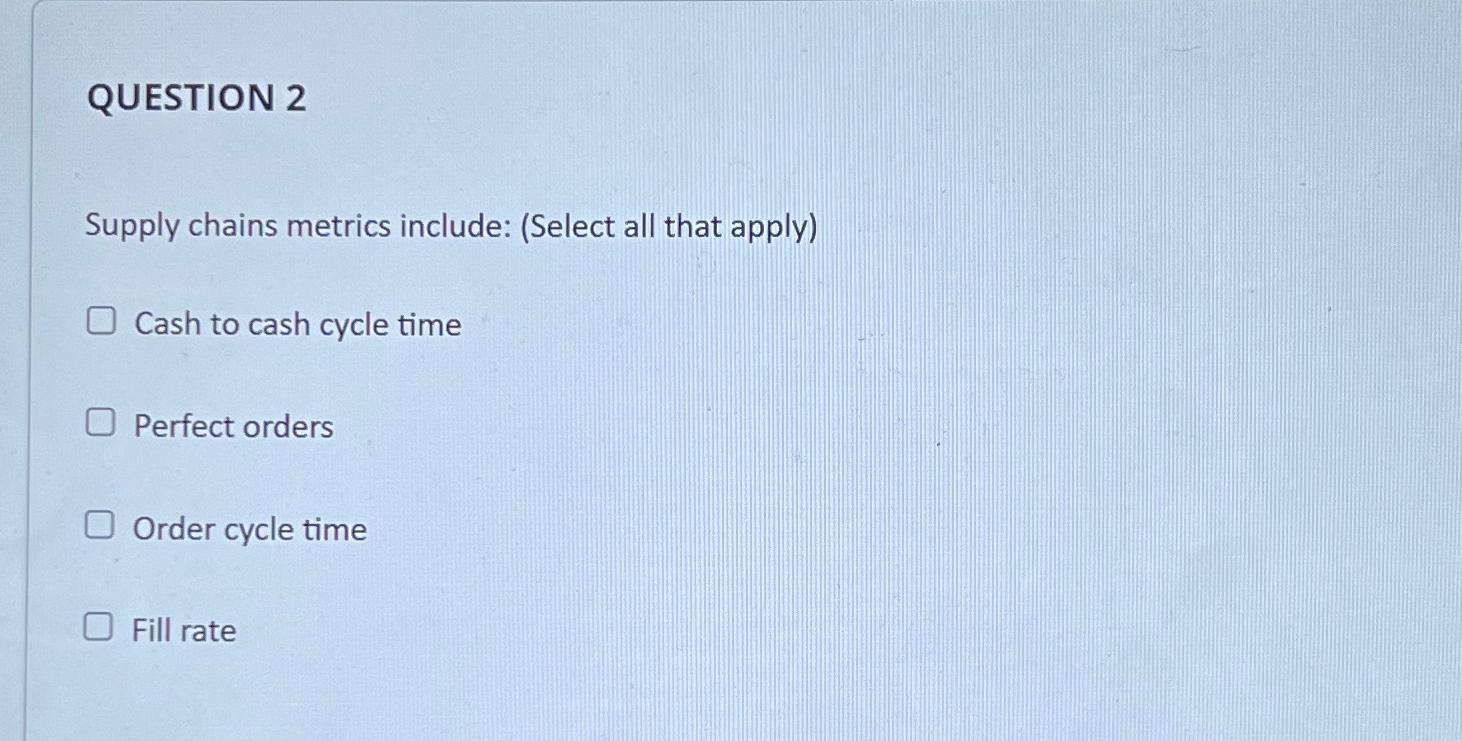 Solved QUESTION 2Supply chains metrics include: (Select all | Chegg.com