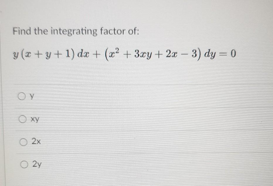 Solved Find the integrating factor of: y(x+y+1) dx + (x² + | Chegg.com