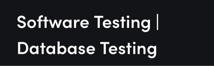 Solved Software Testing | Database Testing | Chegg.com