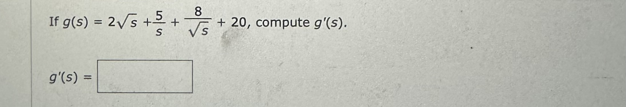 Solved If g(s)=2s2+5s+8s2+20, ﻿compute g'(s).g'(s)= | Chegg.com