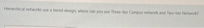 Solved Hierarchical networks use a tiered design, where can | Chegg.com