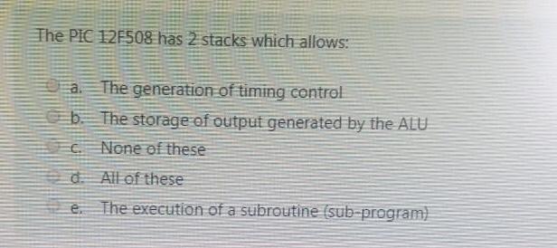 Solved The PIC 12F508 has 2 stacks which allows: The | Chegg.com